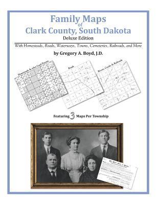 Family Maps of Clark County, South Dakota, Deluxe Edition : With ...
