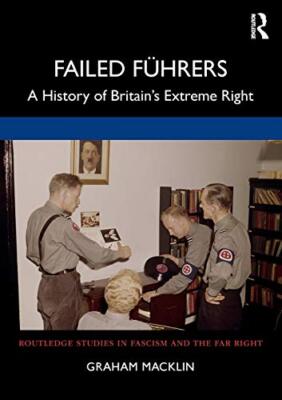 Failed Fuhrers: A History of the British Extreme Right Graham Macklin ...
