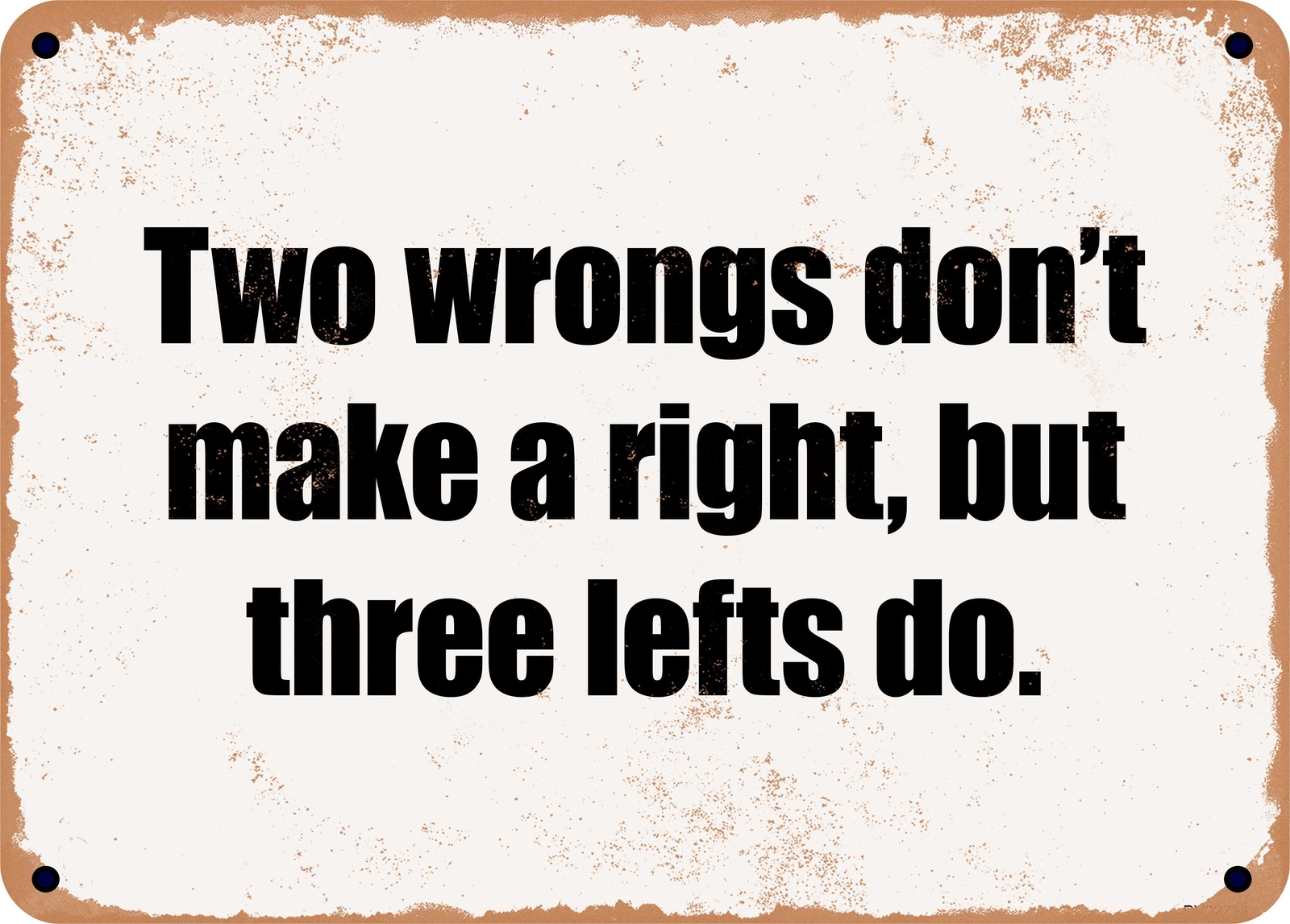 METAL SIGN - Two wrongs don't make a right, but three lefts do. | eBay