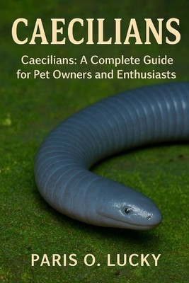 Caecilians: Caecilians: A Complete Guide for Pet Owners and Enthusiasts ...