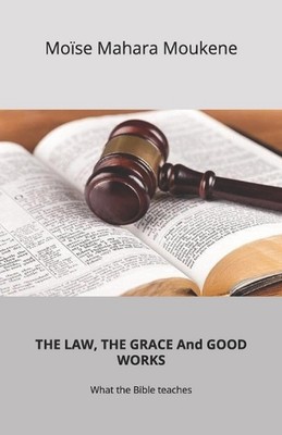 THE LAW, THE GRACE And GOOD WORKS by Mo?se Mahara Moukene Paperback ...
