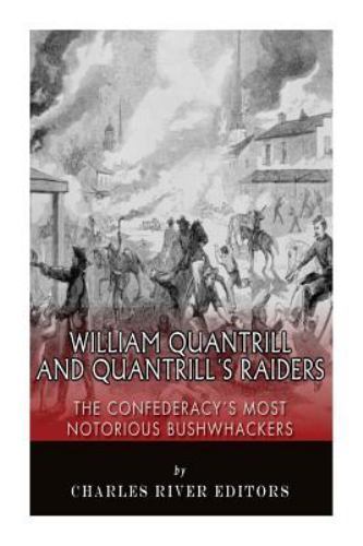 William Quantrill and Quantrill's Raiders: the Confederacy's Most ...