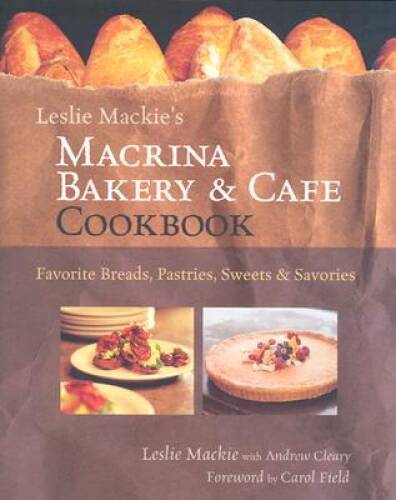 Leslie Mackie's Macrina Bakery and CafÃ© Cookbook: Favorite Breads ...