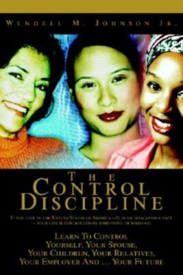 The Control Discipline: How To Control Yourself, Your Spouse, Your ...