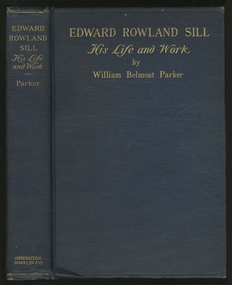 William Belmont PARKER / Edward Rowland Sill His Life and Work 1st ...