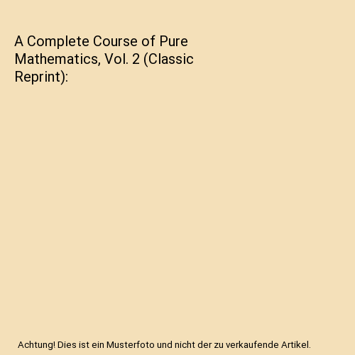 A Complete Course of Pure Mathematics, Vol. 2 (Classic Reprint), L. B ...