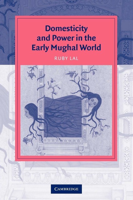 Domesticity And Power in The Early Mughal World von Ruby Lal (2011 ...