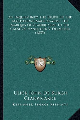 Inquiry into the Truth of the Accusations Made Against the Marquis of Clanricarde, in the Cause ...