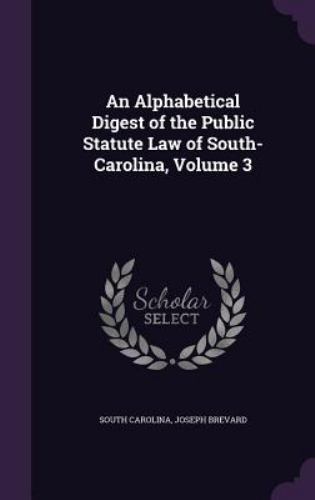 Alphabetical Digest of the Public Statute Law of South-Carolina, Volume ...