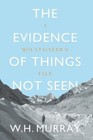 The Evidence of Things Not Seen: A Mountaineer's Tale by W. H. Murray ...