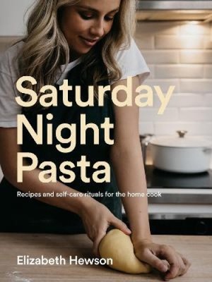 Saturday Night Pasta: Recipes and Self-Care Rituals for the Home Cook ...