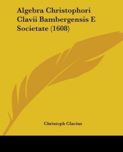 Algebra Christophori Clavii Bambergensis E Societate by Christoph ...
