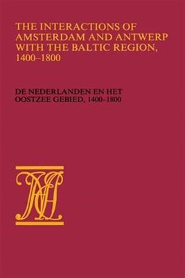 Interactions of Amsterdam and Antwerp With the Baltic Region, 1400-1800 ...