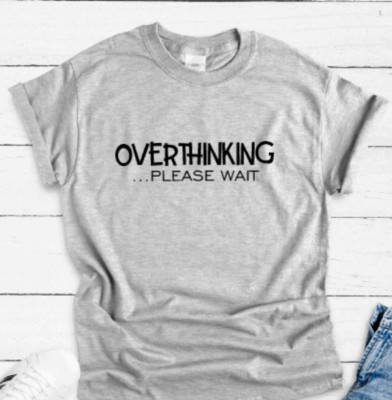 Overthinking, Please Wait, Gray Unisex Short Sleeve T-shirt | eBay