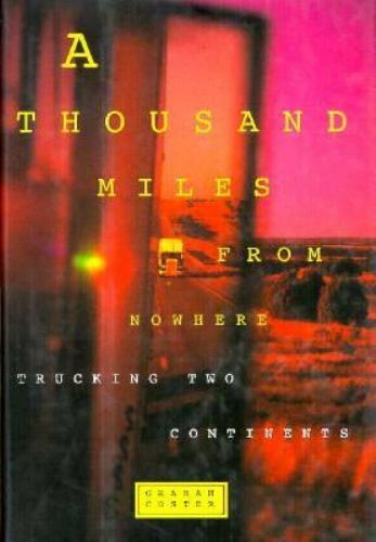 A Thousand Miles from Nowhere: Trucking Two Continents Graham Coster ...