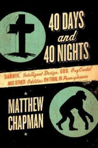 40 Days and 40 Nights: Darwin, Intelligent Design, God, OxyContin®, and ...