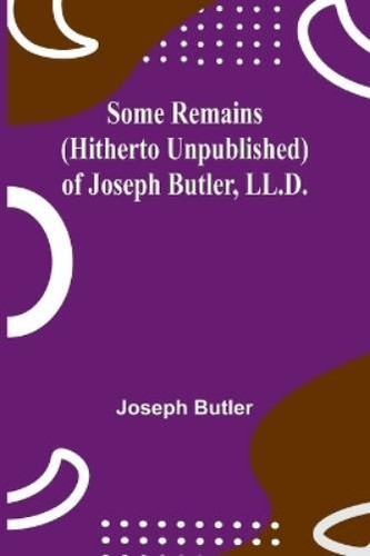 Joseph Butler Some Remains (hitherto unpublished) of Jos (Paperback ...
