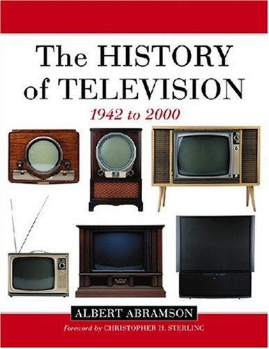 THE HISTORY OF TELEVISION, 1942 TO 2000 By Albert Abramson ...