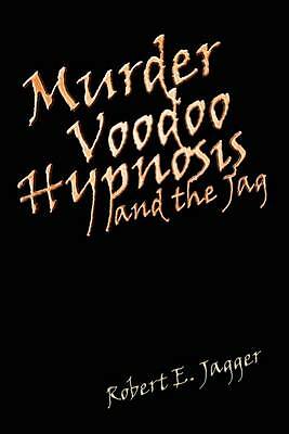 Murder Voodoo Hypnosis and the Jag by Robert E Jagger (Hardcover, 2008 ...