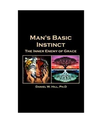 Man's Basic Instinct: The Human Resistance to Grace, Hill Ph.D., Daniel ...