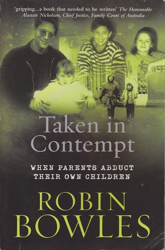 Robin Bowles TAKEN IN CONTEMPT (2007 ED.): WHEN PARENTS ABDUCT THEIR ...