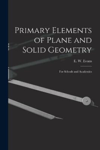 Primary Elements of Plane and Solid Geometry: for Schools and Academies by E. W. | eBay