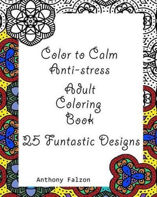 Color to Calm Anti-Stress: Anti-Stress Adult Coloring Book by Anthony ...