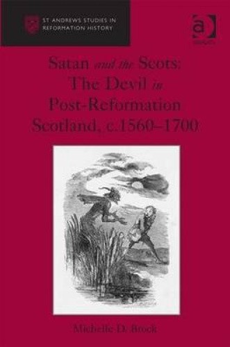 Satan and the Scots: The Devil in Post-Reformation Scotland, c.1560 ...