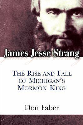 James Jesse Strang : The Rise and Fall of Michigan's Mormon King by Don ...