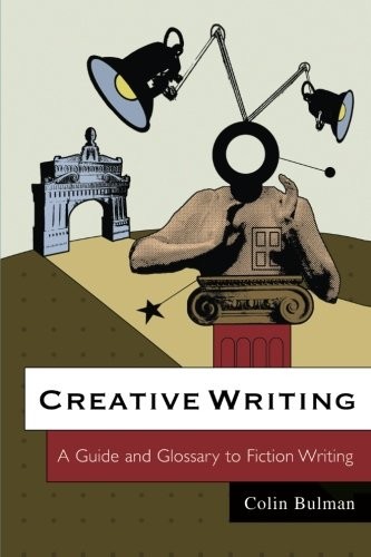 CREATIVE WRITING: A GUIDE AND GLOSSARY TO FICTION WRITING By Colin ...