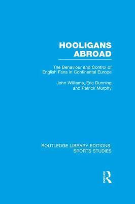 Hooligans Abroad (RLE Sports Studies) : The Behaviour and Control of ...