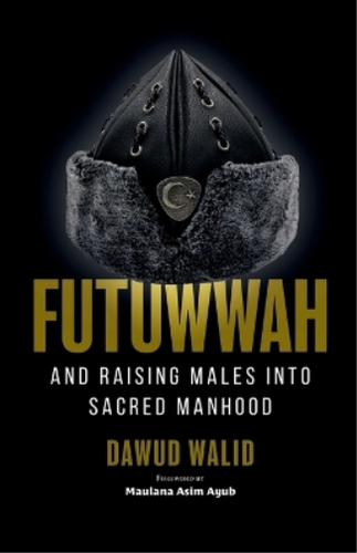 Dawud Walid Futuwwah and Raising Males into Sacred Manhood (Poche ...
