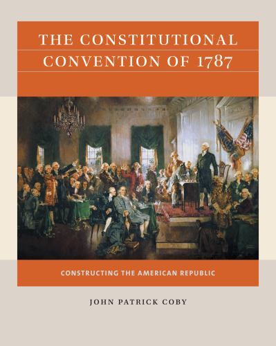 The Constitutional Convention of 1787: Constructing the American ...