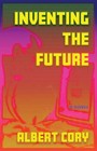 Inventing the Future by Albert Cory: New 9781736298619| eBay