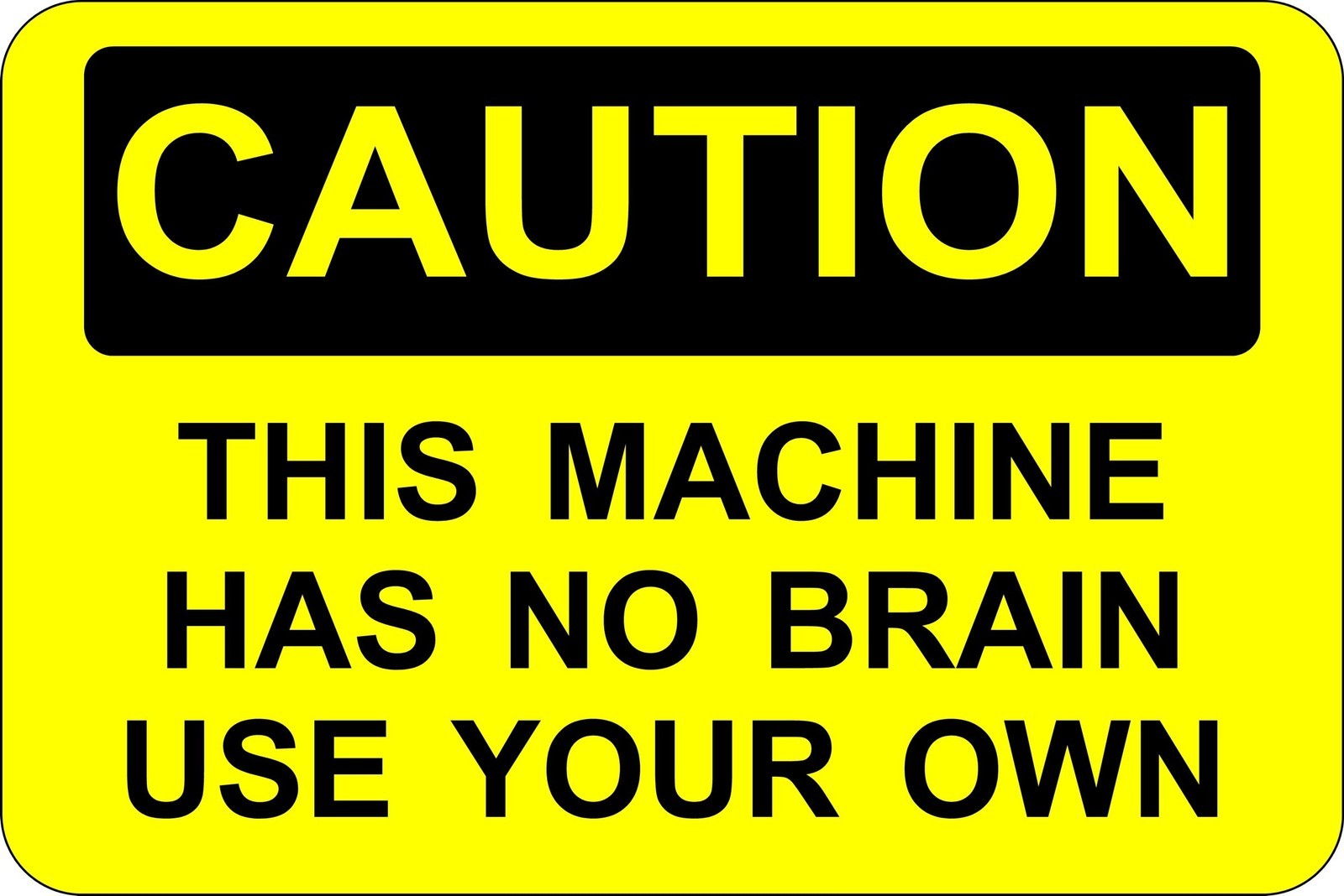 Metal Sign Caution! This Machine Has No Brain Use Your Own 8'' x 12 ...