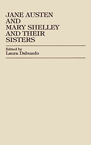 JANE AUSTEN AND MARY SHELLEY AND THEIR SISTERS By Laura Dabundo ...
