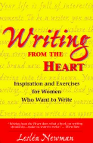 Writing from the Heart: Inspirations and Exercises for Women Who Want ...