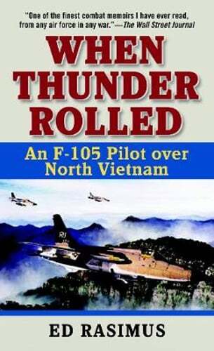 When Thunder Rolled: An F-105 Pilot Over North Vietnam by Ed Rasimus ...