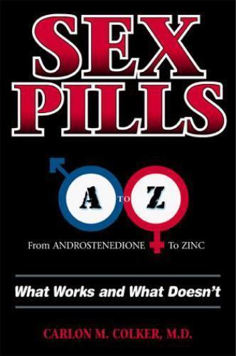 Sex Pills A-Z: What Works & What Doesn't by Carlon M. Colker ...