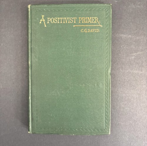 A positivist Primer by C. G. David 1st edition 1871 publisher David ...