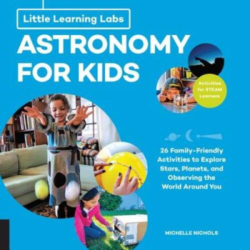 Little Learning Labs: Astronomy for Kids: 26 Family-friendly Activit ...