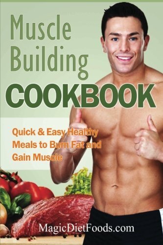 Muscle Building Cookbook: Quick & Easy Healthy Meals to Burn Fat ...