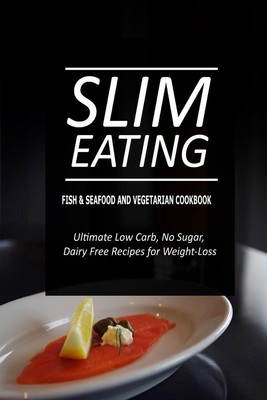 Slim Eating - Fish & Seafood and Vegetarian Cookbook: Skinny Recipes ...