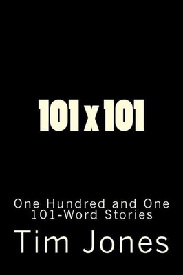 101 X 101: One Hundred and One 101-Word Stories by Tim Jones (English ...