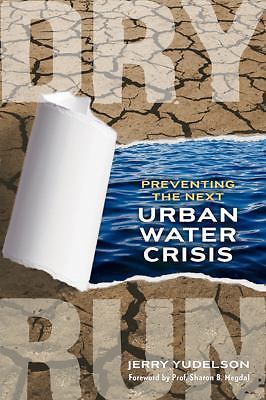 Dry Run : Preventing the Next Urban Water Crisis by Jerry Yudelson ...