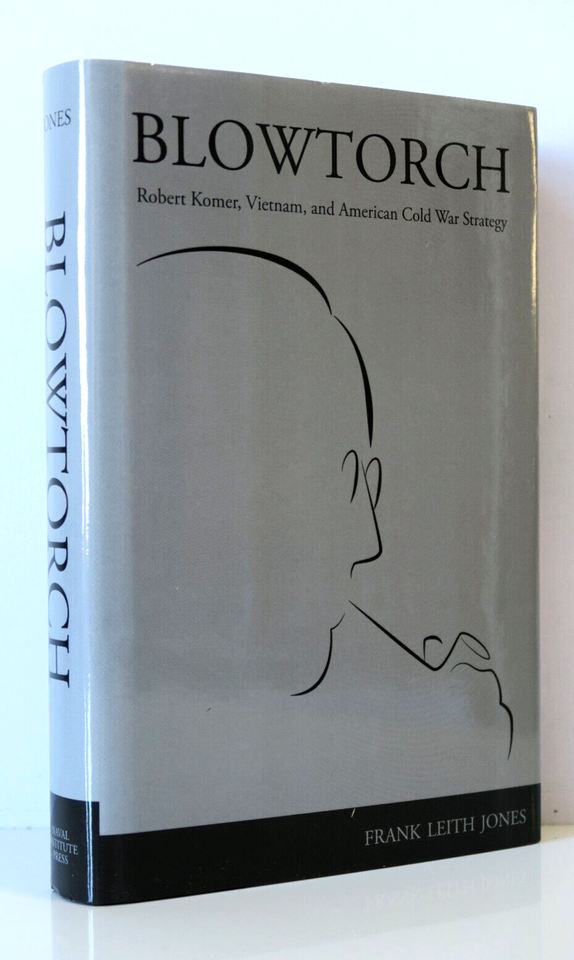 Blowtorch: Robert Komer, Vietnam, and American Cold War Strategy ...