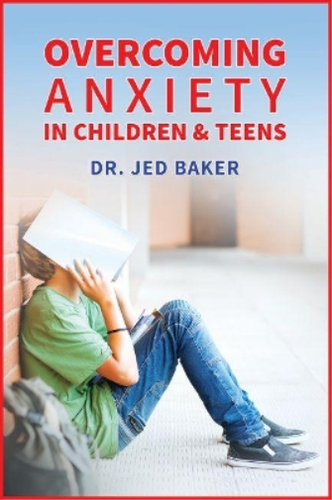Jed Baker Overcoming Anxiety in Children & Teens (Poche) 9781941765142 ...