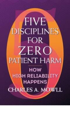 Five Disciplines for Zero Patient Harm: How High Reliability Happens ...