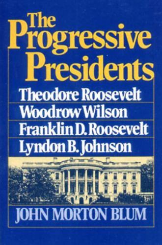 The Progressive Presidents: Theodore Roosevelt, Woodrow Wilson ...