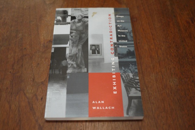 Exhibiting Contradiction : Essays on the Art Museum in the United ...